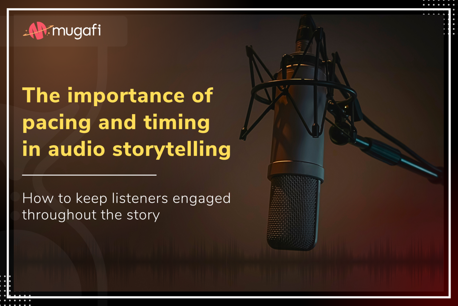 The importance of pacing and timing in audio storytelling: How to keep ...